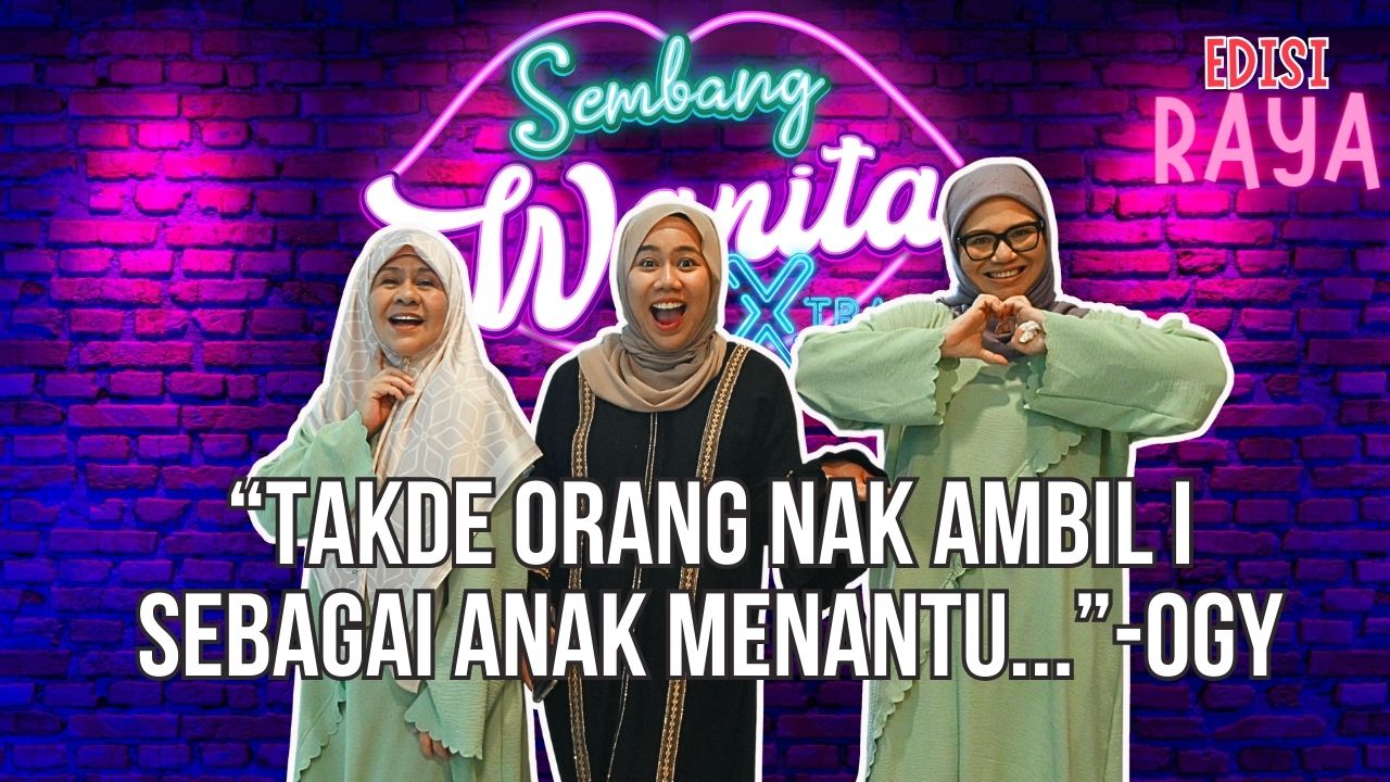 Edisi Raya : “TAKDE ORANG NAK AMBIL I SEBAGAI ANAK MENANTU...” - OGY